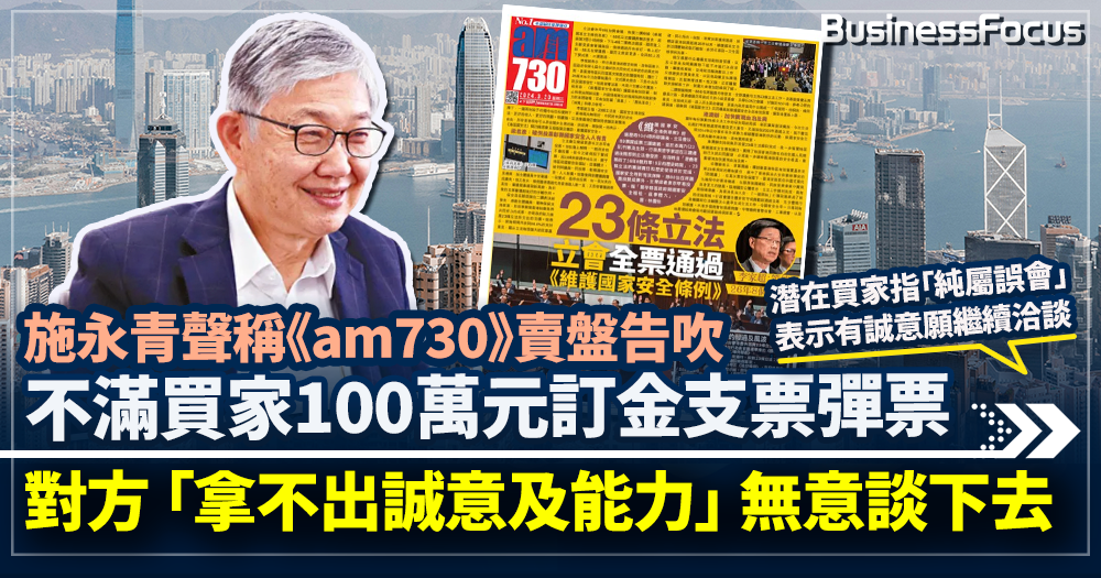 施永青聲稱《am730》賣盤告吹 不滿買家100萬元訂金支票彈票 指買家「拿不出誠意及能力」