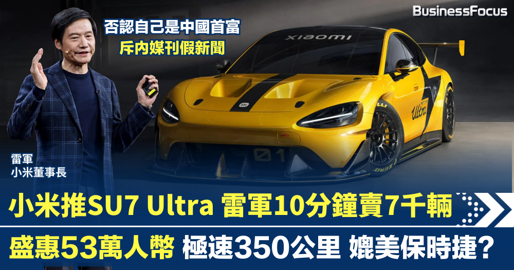 小米推SU7 Ultra雷軍10分鐘賣7000輛 盛惠53萬人幣 媲美保時捷?